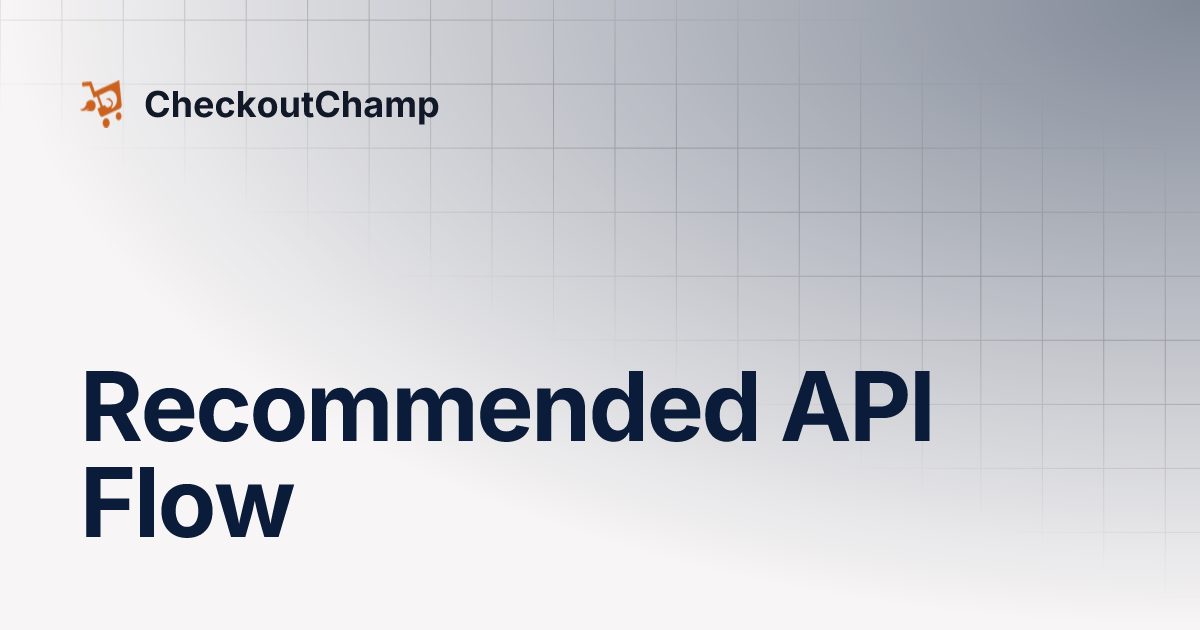Recommended API Flow | CheckoutChamp