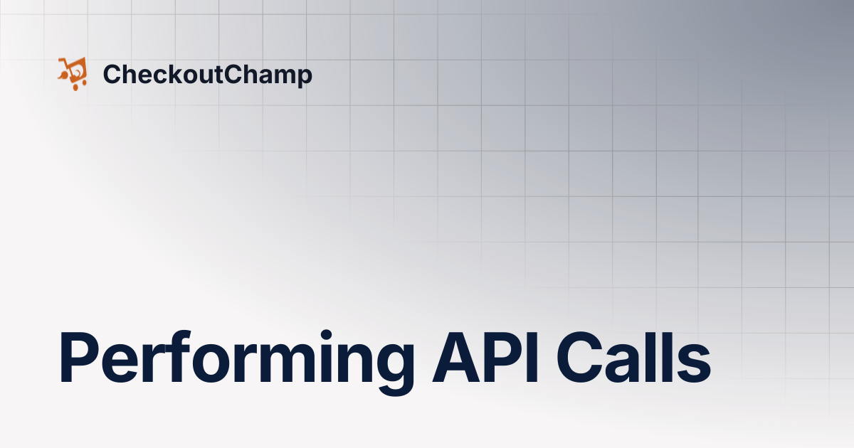 Performing API Calls | CheckoutChamp
